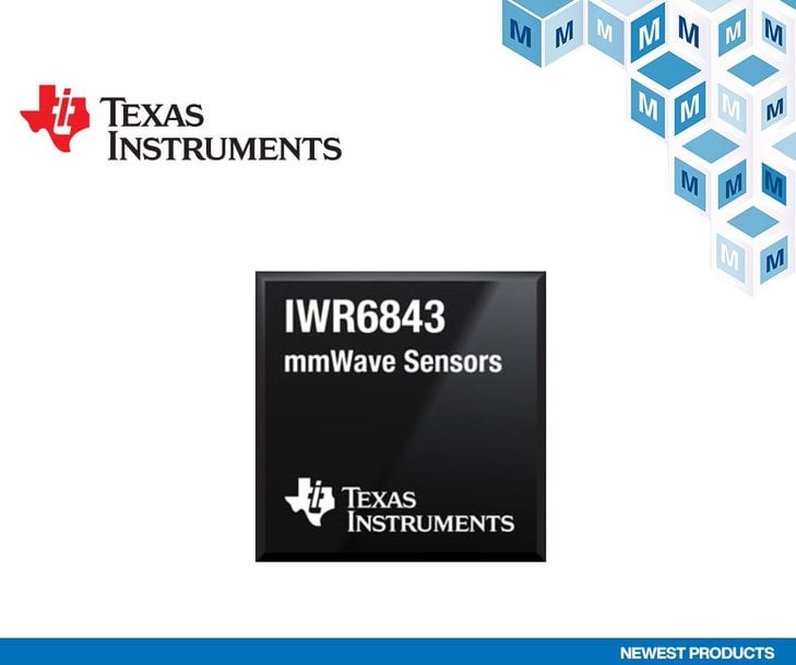 Now at Mouser: Texas Instruments’ IWR6x mmWave 60GHz–64GHz Sensors for ...